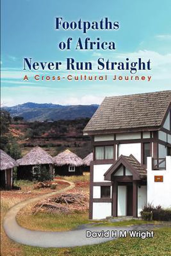 Footpaths of Africa Never Run Straight, David H M Wright ...