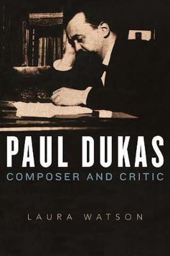 Paul Dukas – Composer and Critic, Laura Watson | 9781783273836 | Boeken ...