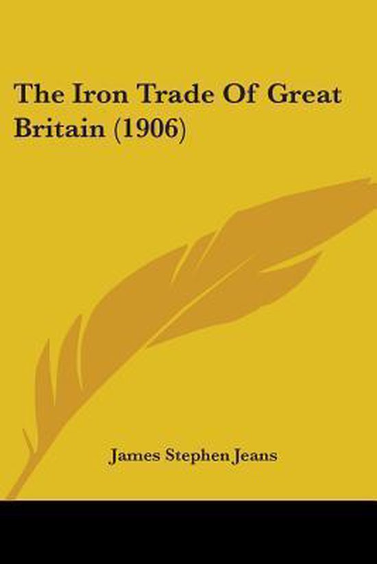 The Iron Trade of Great Britain (1906), James Stephen Jeans ...