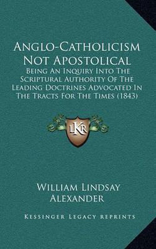 Anglo-Catholicism Not Apostolical, William Lindsay Alexander ...