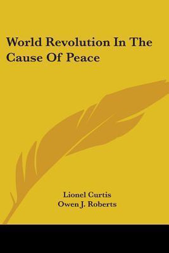 World Revolution in the Cause of Peace, Lionel Curtis | 9780548386545 ...