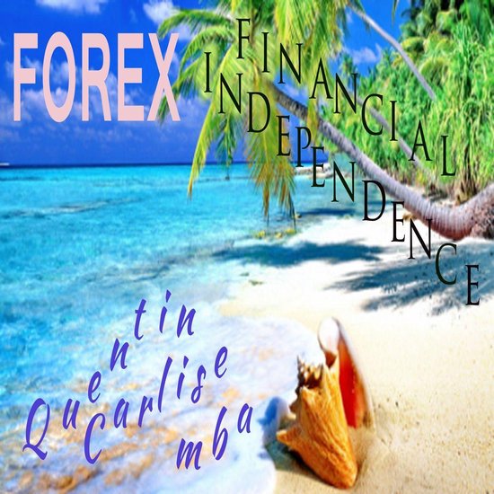 Forex Financial Independence, Quentin Carlisle Mba | 9781987167146 ...