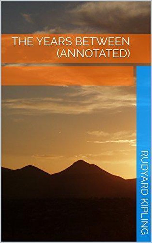 Annotated Rudyard Kipling - The Years Between (Annotated) (ebook), Rudyard Kipling |... | bol.com
