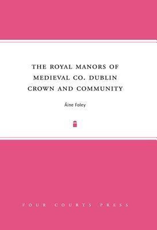 The Royal Manors of Medieval Co. Dublin | 9781846823886 | Aine Foley ...