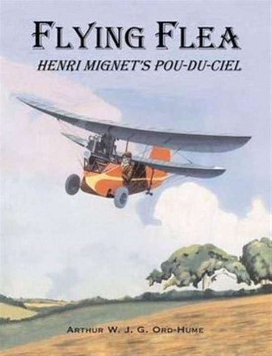 Flying Flea; Henri Mignet's Pou-du-Ciel, Arthur W. J. G. Ord-Hume ...