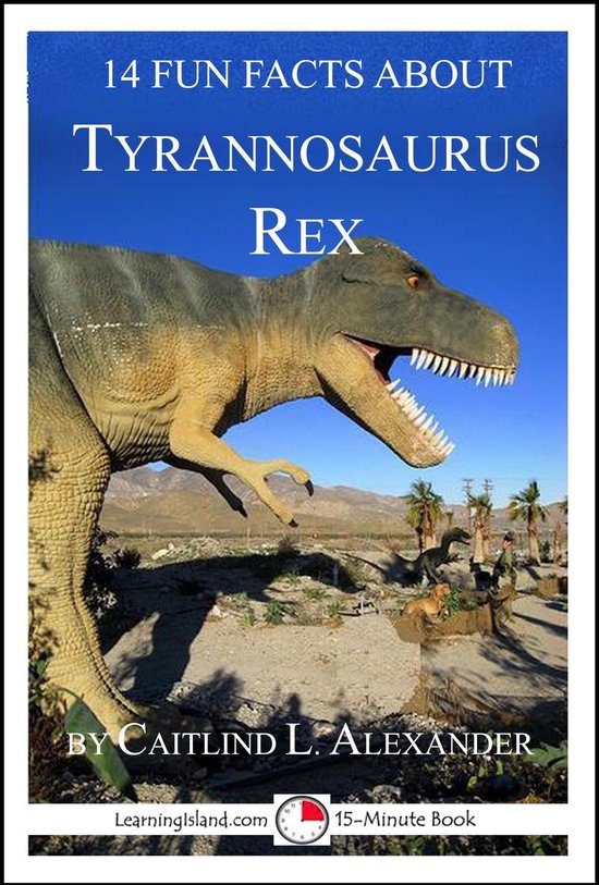 14 Fun Facts - 14 Fun Facts About Tyrannosaurus Rex: A 15-Minute Book ...