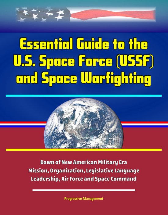 Essential Guide to the U.S. Space Force (USSF) and Space Warfighting ...