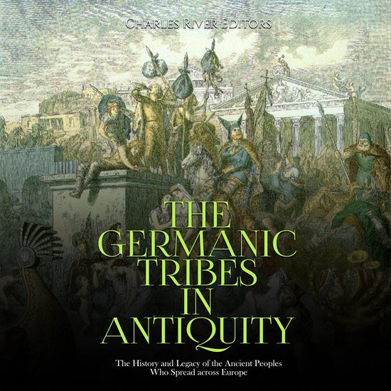 Germanic Tribes in Antiquity, The: The History and Legacy of the ...