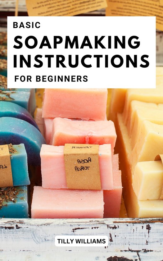 Basic Soapmaking Instructions For Beginners (ebook), Tilly Williams | 1230006462826 |... | bol