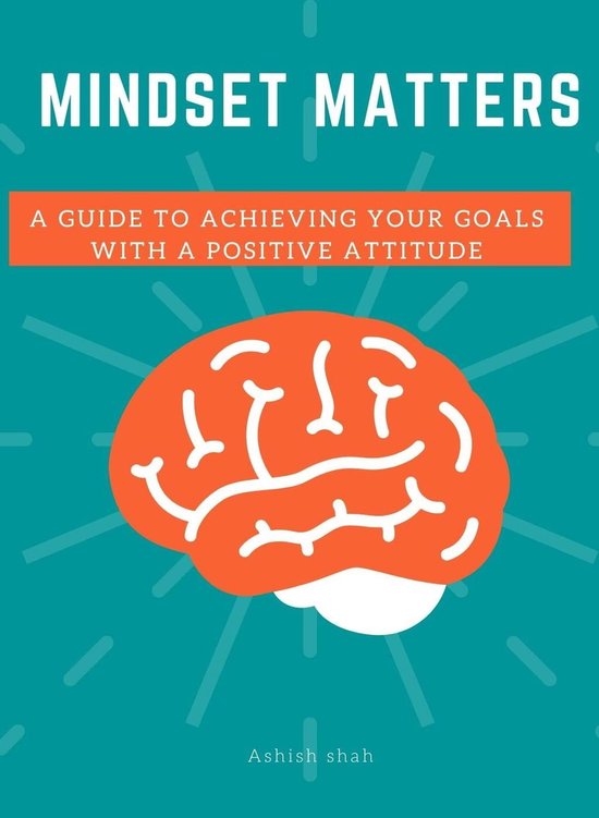 Mindset Matters: A Guide to Achieving Your Goals with a Positive ...