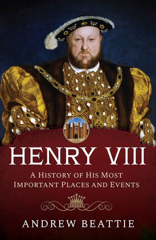 Henry VIII: A History of his Most Important Places and Events (ebook ...