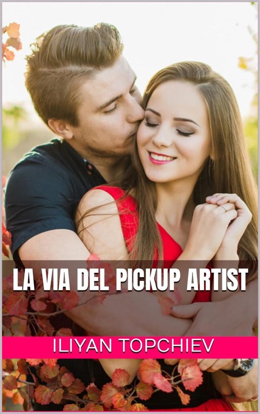 pickup artist 6 - La Via del Pickup Artist (ebook), Iliyan Topchiev ...