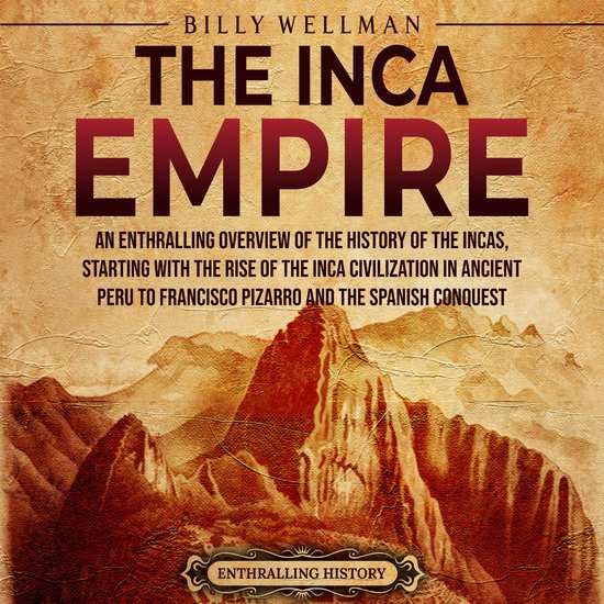 Inca Empire, The: An Enthralling Overview of the Incas, Their ...