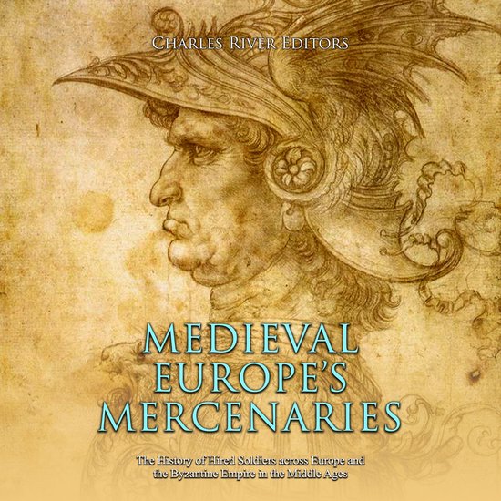 Medieval Europe’s Mercenaries: The History of Hired Soldiers across ...