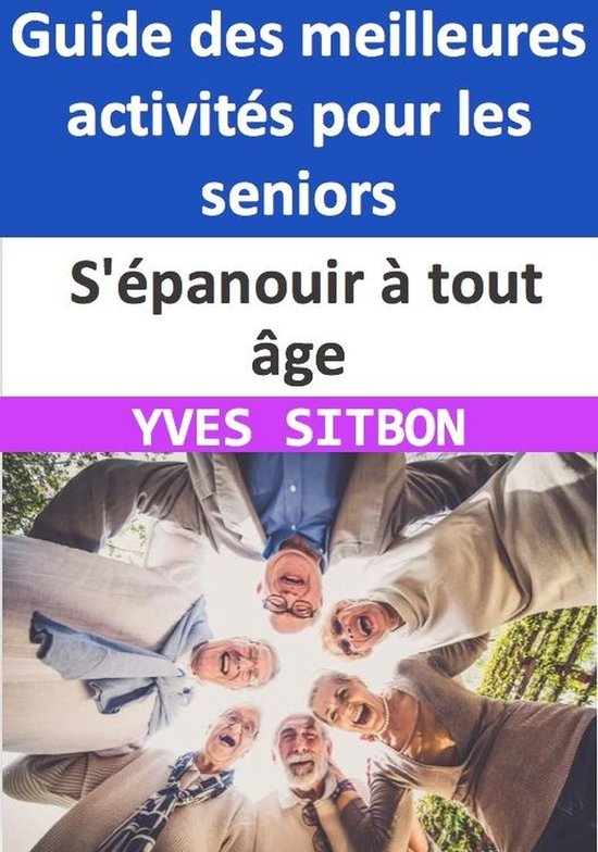 S'épanouir à tout âge : Guide des meilleures activités pour les seniors (ebook), YVES... | bol