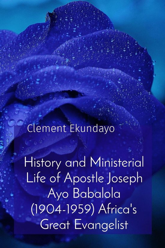 History and Ministerial Life of Apostle Joseph Ayo Babalola (1904-1959 ...