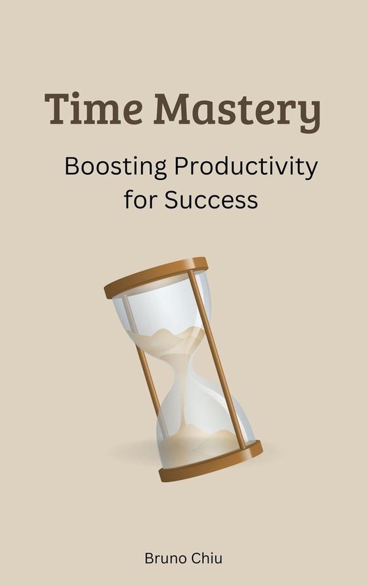 Time Mastery: Boosting Productivity for Success (ebook), Bruno Chiu | 9798223293392 |... | bol.com
