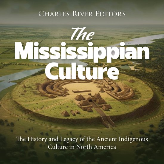 Mississippian Culture, The: The History and Legacy of the Ancient ...