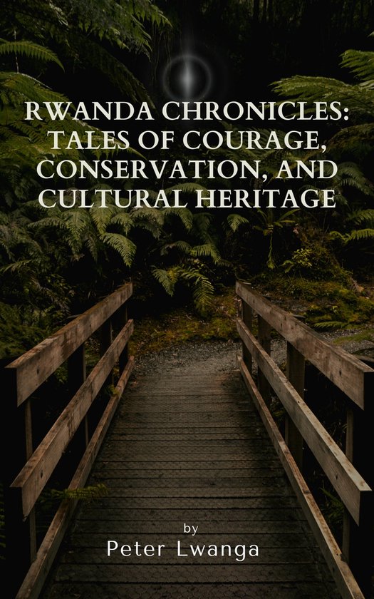 Rwanda Chronicles: Tales of Courage, Conservation, and Cultural ...