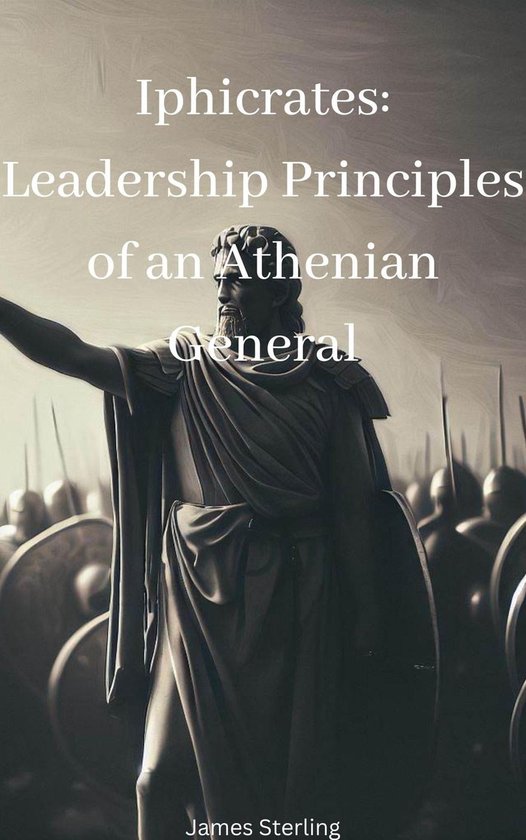 Iphicrates: Leadership Principles of an Athenian General (ebook), James ...