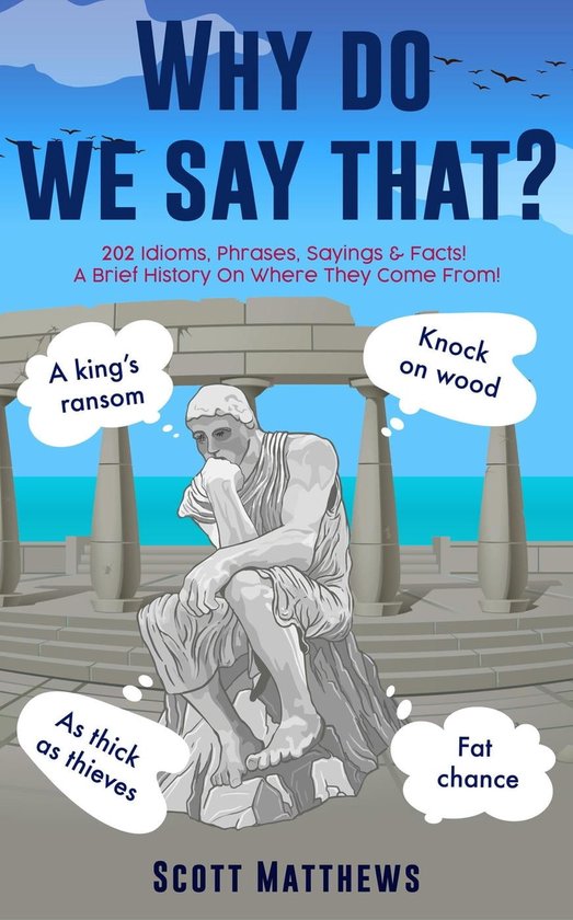 Why Do We Say That? 3 - Why Do We Say That? - 202 Idioms, Phrases ...