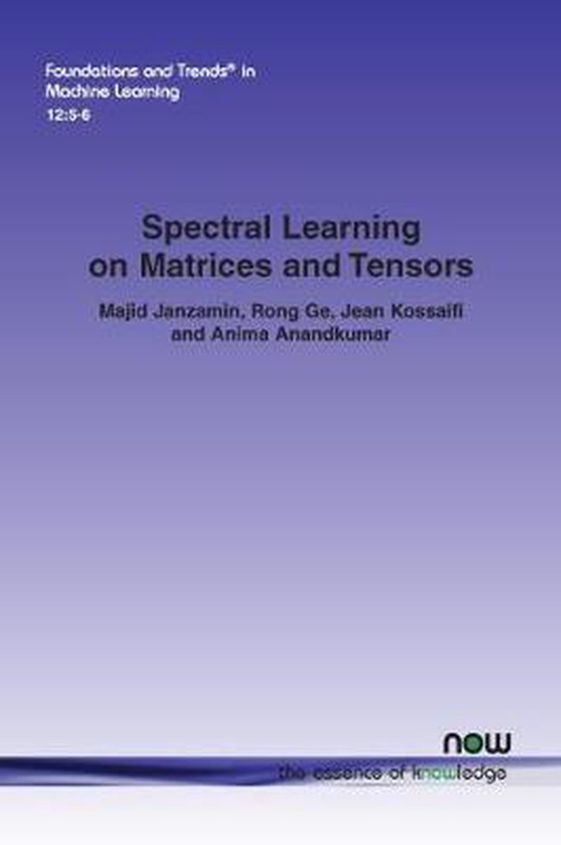 Foundations and Trends® in Machine Learning- Spectral Learning on Matrices and Tensors... | bol