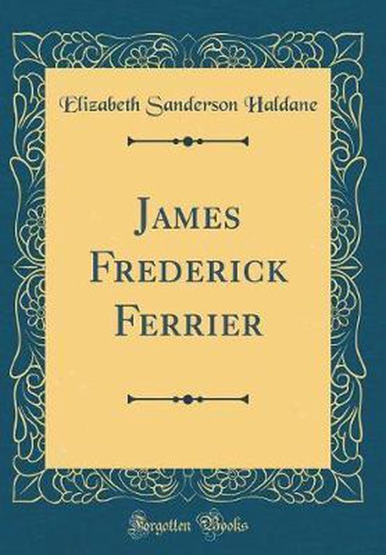 James Frederick Ferrier (Classic Reprint), Elizabeth Sanderson Haldane ...