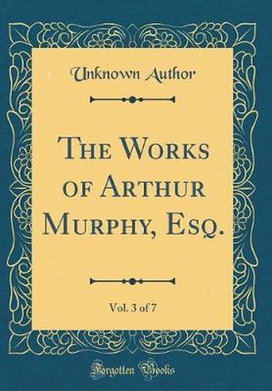 The Works of Arthur Murphy, Esq., Vol. 3 of 7 (Classic Reprint ...