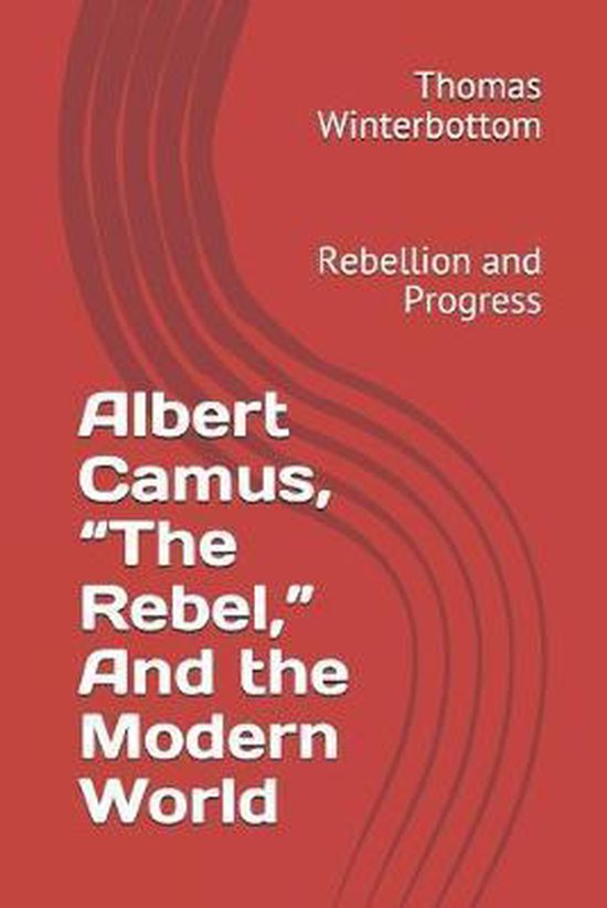 Albert Camus, The Rebel, And the Modern World | 9781692407001 | Thomas ...