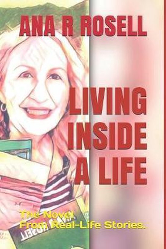 Living Inside a Life: The Novel From Real-Life Stories, Ana R. Rosell ...