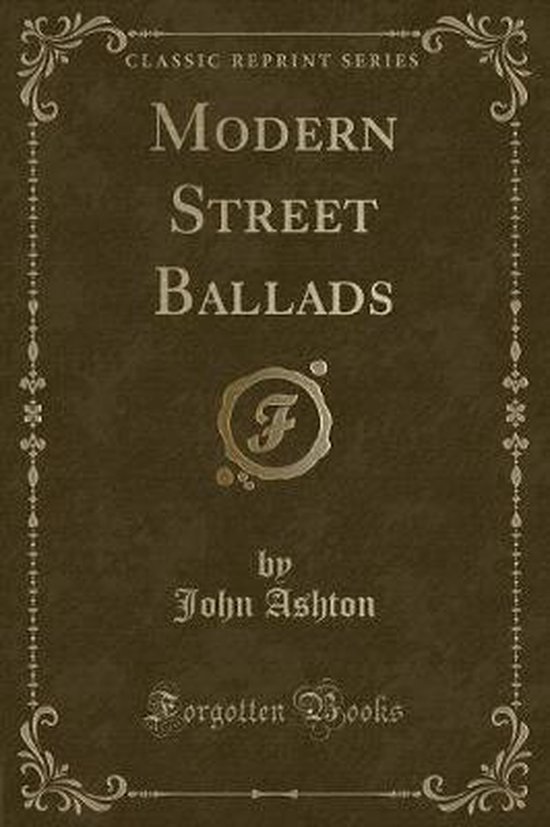 Modern Street Ballads (Classic Reprint), John Ashton | 9781331043034 ...