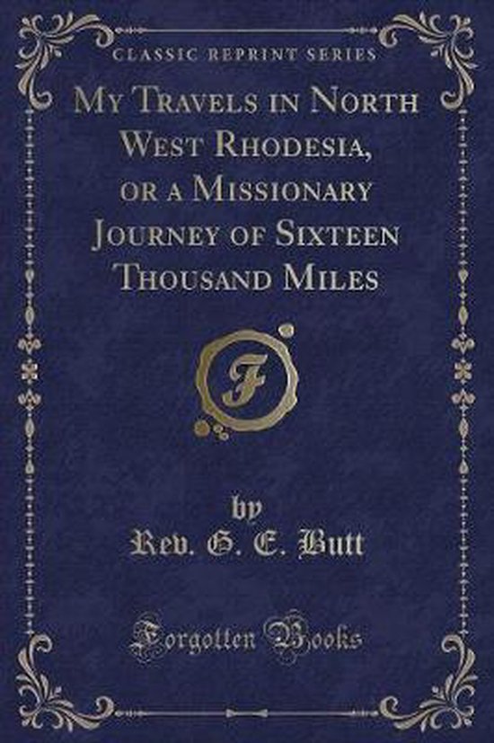 My Travels in North West Rhodesia, or a Missionary Journey of Sixteen ...