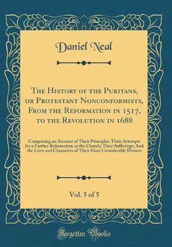 The History of the Puritans, or Protestant Nonconformists, From the ...