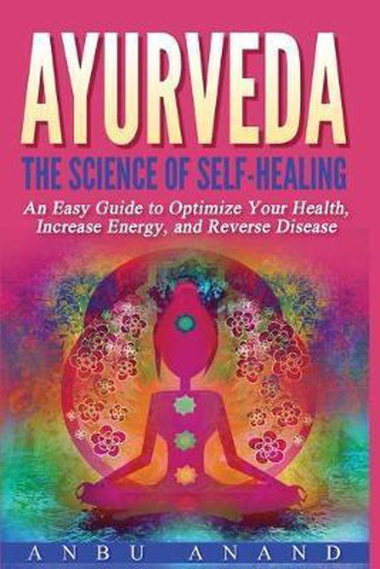 Ayurveda: The Science of Self Healing - An Easy Guide to Optimise Your ...