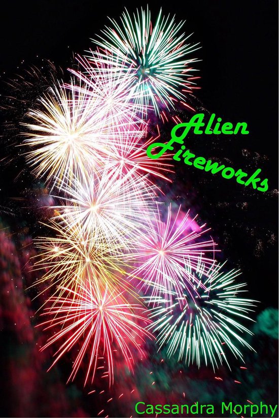 Alien Fireworks (ebook), Cassandra Morphy | 9780463162576 | Boeken ...