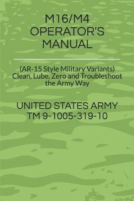 M16/M4 Operator's Manual, United States Army Tm 9-1005-319-10 ...