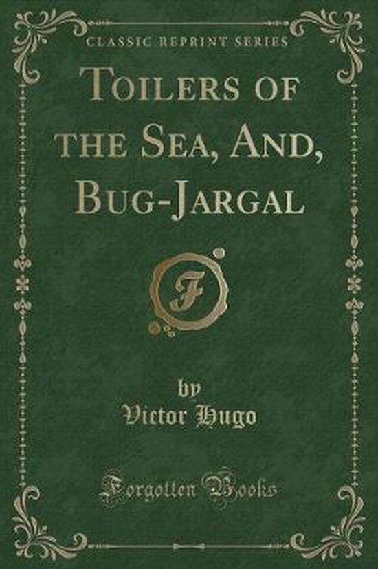 Toilers of the Sea, And, Bug-Jargal (Classic Reprint), Victor Hugo ...
