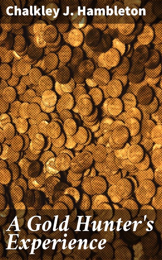 A Gold Hunter's Experience (ebook), Chalkley J Hambleton ...