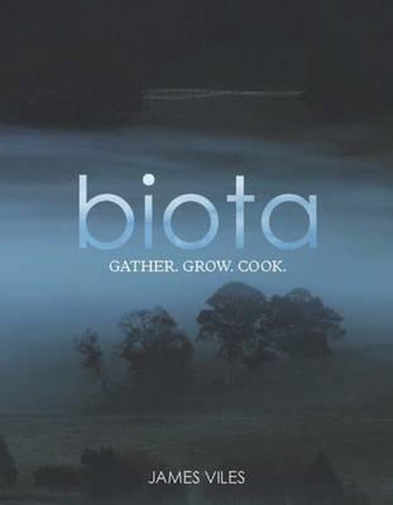 Biota : Gather, Grow, Cook. Redefining Regional Australian Food, James ...