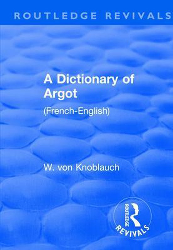 A Dictionary of Argot | 9781138552982 | W. Von Knoblauch | Boeken | bol.com