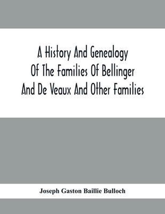 A History And Genealogy Of The Families Of Bellinger And De Veaux And ...