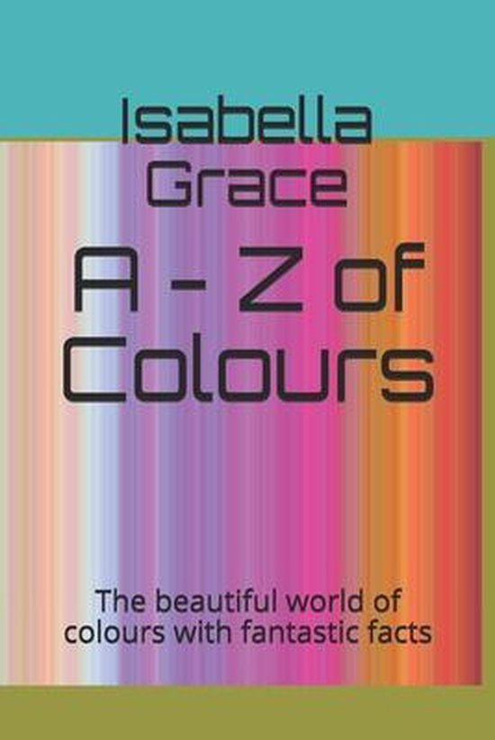 A - Z of Colours: The beautiful world of colours with fantastic facts ...