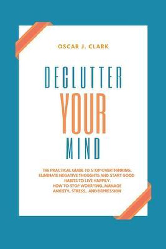 Declutter your Mind, Oscar J Clark | 9781801547581 | Boeken | bol.com