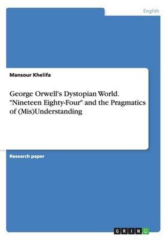 George Orwell's Dystopian World. Nineteen Eighty-Four and the ...