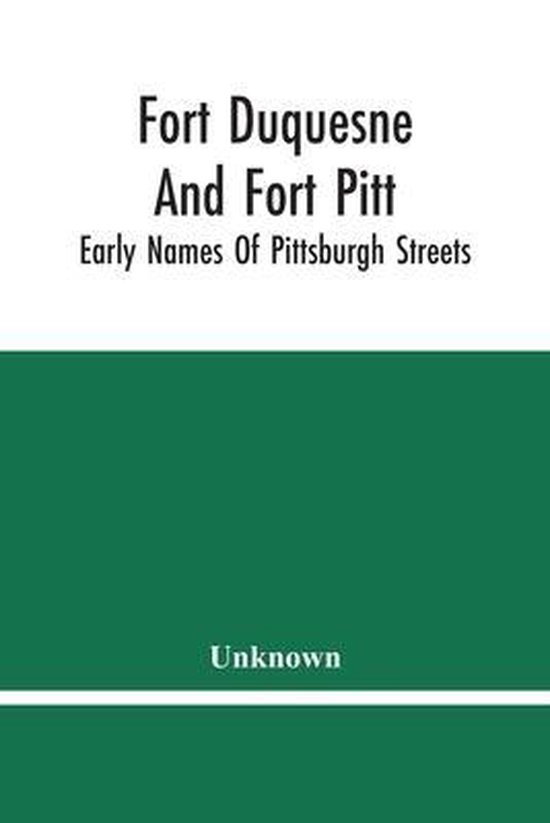Fort Duquesne And Fort Pitt; Early Names Of Pittsburgh Streets, unknown ...