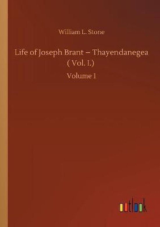 Life of Joseph Brant - Thayendanegea ( Vol. I.), William L Stone ...