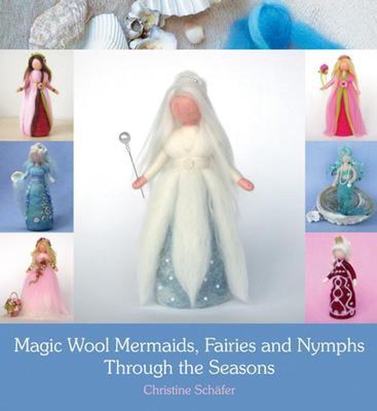 Magic Wool Mermaids, Fairies and Nymphs Through the Seasons, Christine ...