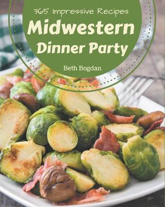 365 Impressive Midwestern Dinner Party Recipes, Beth Bogdan ...