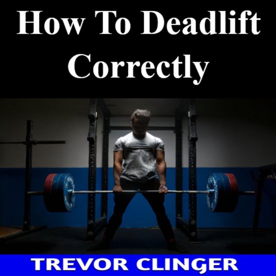 How To Deadlift Correctly, Trevor Clinger | 9798882366574 | Boeken | bol