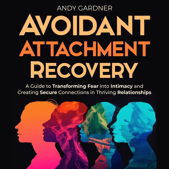 Avoidant Attachment Recovery: A Guide to Transforming Fear into Intimacy and Creating... | bol